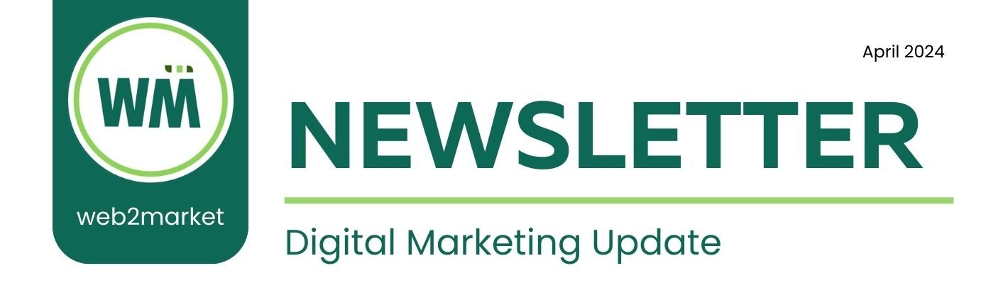 Newsletter - Digital Marketing Update - April 2024 - web2market Ltd